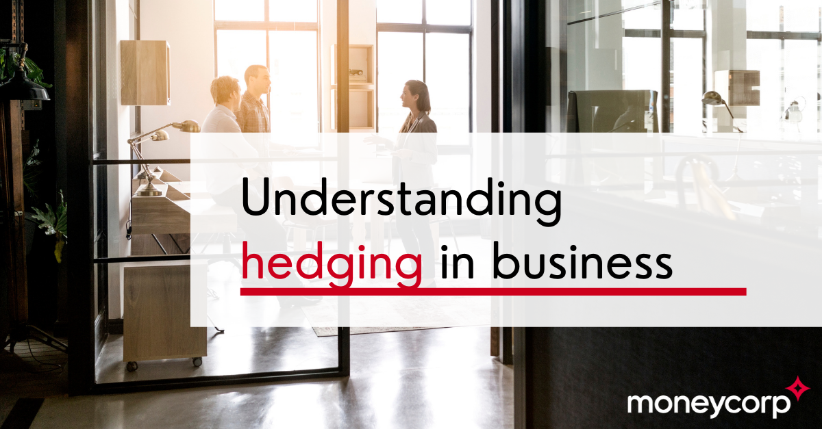 Understanding Hedging in Business | moneycorp